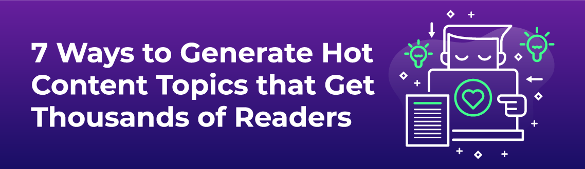 7 Ways to Generate Hot Content Topics that Get Thousands of Readers 7 Ways to Generate Hot Content Topics that Get Thousands of Readers